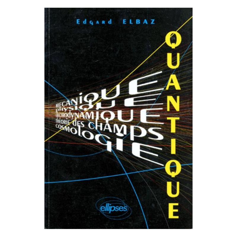 Quantique (Mécanique - Physique - Électrodynamique - Théorie des champs ...