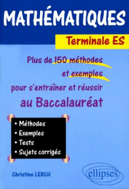 Mathématiques - Terminale ES. Plus de 150 méthodes et exemples pour s ...