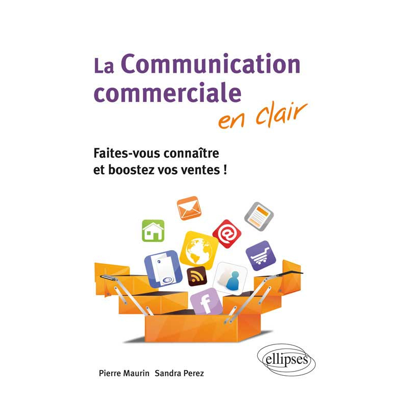 La communication commerciale en clair. Faites-vous connaître et boostez ...