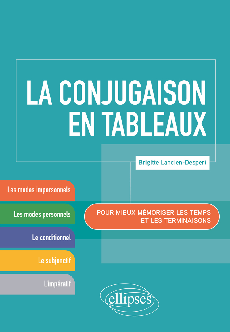 La conjugaison en tableaux. Pour mieux mémoriser les temps et les ...
