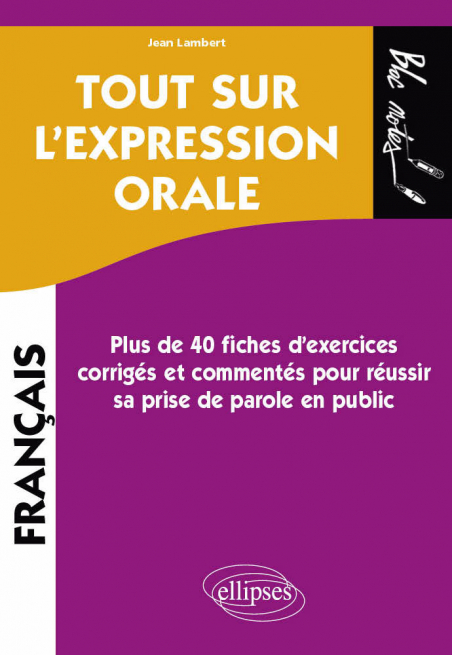 Tout sur l'expression orale - Plus de 40 fiches d'exercices corrigés et commentés pour réussir ...