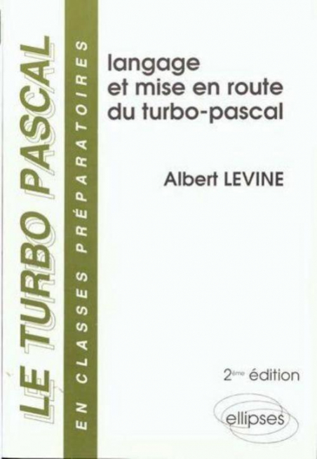 turbo-pascal en classes préparatoires (Le) - Volume 1 - Langage et mise en route du Turbo Pascal ...