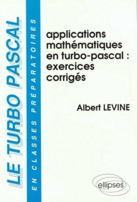 Turbo Pascal En Classes Préparatoires Le Volume 3 Applications Mathématiques En Turbo
