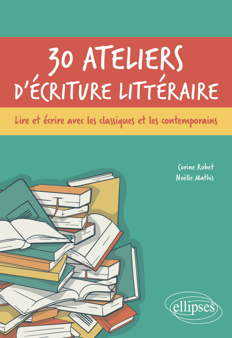 30 ateliers d'écriture littéraire - Lire et écrire avec les classiques ...